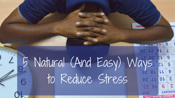 5 Natural (And Easy) Ways to Reduce Stress – Khroma Herbal Products